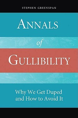 Annals of Gullibility: Why We Get Duped and How to Avoid It by Stephen ...
