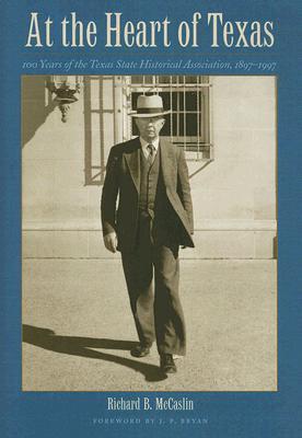 At the Heart of Texas: One Hundred Years of the Texas State Historical ...
