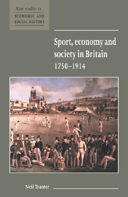 Sport, Economy and Society in Britain 1750–1914 by Neil Tranter | Goodreads