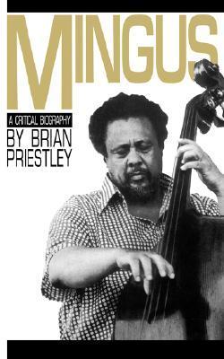 Mingus: A Critical Biography by Brian Priestley | Goodreads