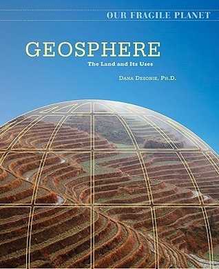 Geosphere: The Land and Its Uses (Our Fragile Planet) by Dana Desonie ...