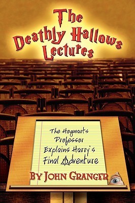 The Deathly Hallows Lectures: The Hogwarts Professor Explains the Final ...