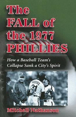The Fall of the 1977 Phillies: How a Baseball Team's Collapse Sank a ...