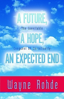 A Future, A Hope, An Expected End by Wayne Rohde | Goodreads