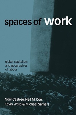 Spaces of Work: Global Capitalism and Geographies of Labour by Noel ...
