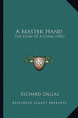 A Master Hand: The Story Of A Crime (1903) by Richard Dallas | Goodreads