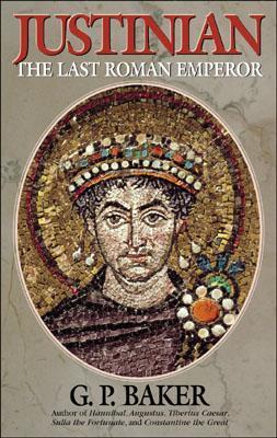 Justinian: The Last Roman Emperor by George Philip Baker | Goodreads