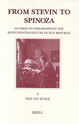 From Stevin to Spinoza: An Essay on Philosophy in the Seventeenth-Century Dutch Republic by Wiep ...