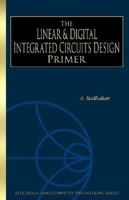 The Linear & Digital Integrated Circuits Design Primer by A. Sudhakar ...