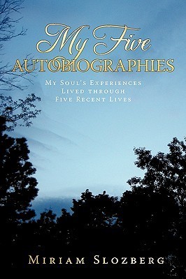 My Five Autobiographies: My Soul's Experiences Lived Through Five Recent Lives by Miriam ...