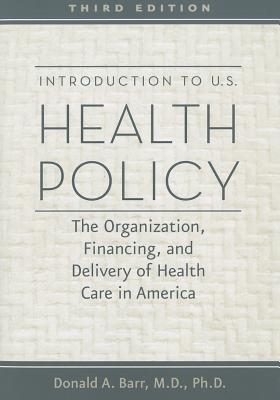 Introduction to U.S. Health Policy: The Organization, Financing, and ...