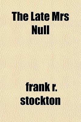 The Late Mrs Null by Frank R. Stockton | Goodreads