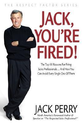 Jack, You're Fired!: 66 Ways to Keep Your Job As a Sales Professional ...