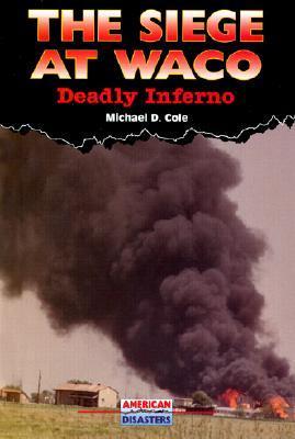 The Siege at Waco: Deadly Inferno by Michael D. Cole | Goodreads