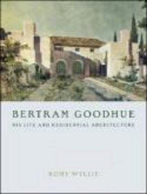 Bertram Goodhue: His Life And Residential Architecture by Romy Wyllie ...
