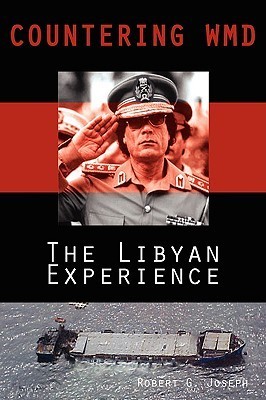 Countering WMD: The Libyan Experience by Robert G. Joseph | Goodreads