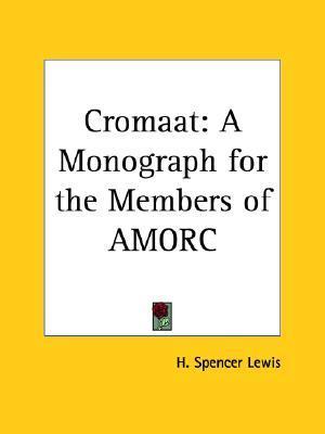 Cromaat: A Monograph for the Members of AMORC by H. Spencer Lewis ...