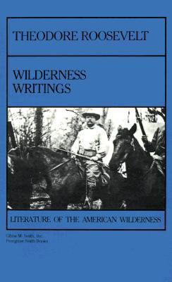 Theodore Roosevelt: Wilderness Writing by Theodore Roosevelt | Goodreads