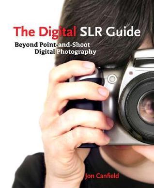 The Digital SLR Guide: Beyond Point-and-shoot Digital Photography by ...