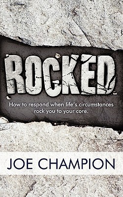 Rocked: How to Respond When Life's Circumstances Rock You to Your Core ...