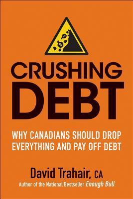 Crushing Debt: Why Canadians Should Drop Everything and Pay Off Debt by ...