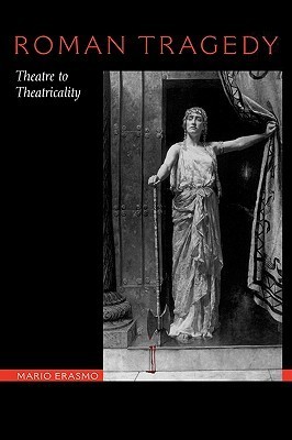 Roman Tragedy: Theatre to Theatricality by Mario Erasmo | Goodreads