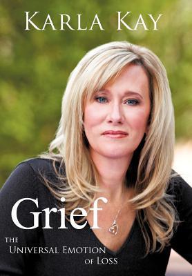 Grief: The Universal Emotion of Loss by Karla Kay | Goodreads
