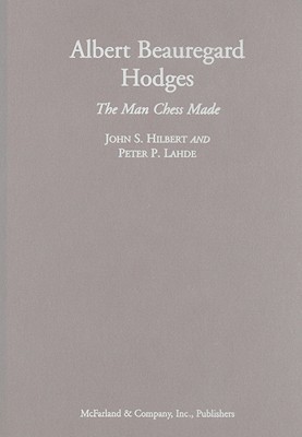 Albert Beauregard Hodges: The Man Chess Made by John Samuel Hilbert ...