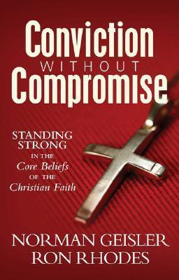 Conviction Without Compromise: Standing Strong in the Core Beliefs of ...
