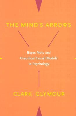 The Mind's Arrows: Bayes Nets and Graphical Causal Models in Psychology ...