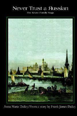 Never Trust a Russian: The Kruse Family Saga by Anna Marie Dailey ...