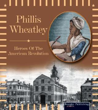 Phillis Wheatley (Heroes of the American Revolution) by Don McLeese ...