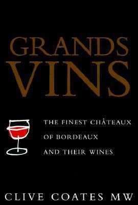 Grands Vins: The Finest Châteaux of Bordeaux and Their Wines by Clive ...