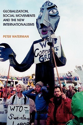 Globalization, Social Movements and the New Internationalism by Peter ...