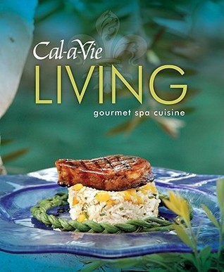 Cal-a-Vie Living: Gourmet Spa Cuisine by Favorite Recipes Press | Goodreads