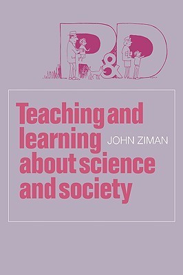 Teaching and Learning about Science and Society by John M. Ziman ...