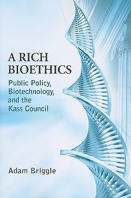 Rich Bioethics: Public Policy, Biotechnology, and the Kass Council by ...