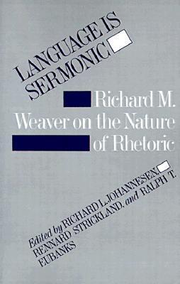 Language is Sermonic: Richard M. Weaver on the Nature of Rhetoric by ...