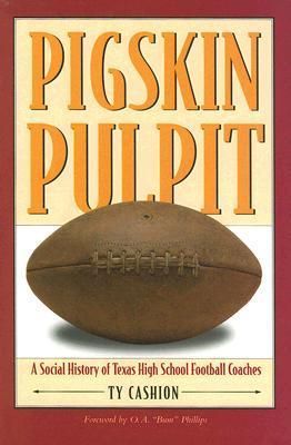 Pigskin Pulpit: A Social History of Texas High School Football Coaches ...