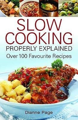 Slow Cooking Properly Explained: Over 100 Favourite Recipes by Dianne ...