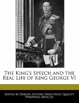 The King's Speech and the Real Life of King George VI by Dakota Stevens ...