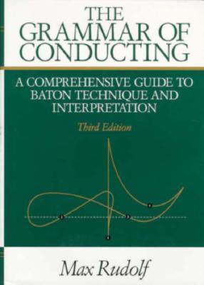 The Grammar of Conducting: A Comprehensive Guide to Baton Technique and ...
