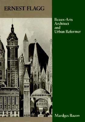Ernest Flagg: Beaux-Arts Architect and Urban Reformer (Architectural ...