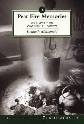 Peat Fire Memories: Life in Lewis in the Early Twentieth Century by ...