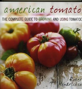 American Tomato: The Complete Guide to Growing and Using Tomatoes by ...