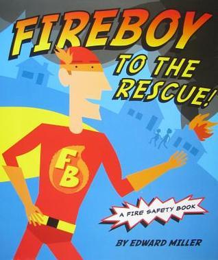 Fireboy to the Rescue!: A Fire Safety Book by Edward Miller | Goodreads