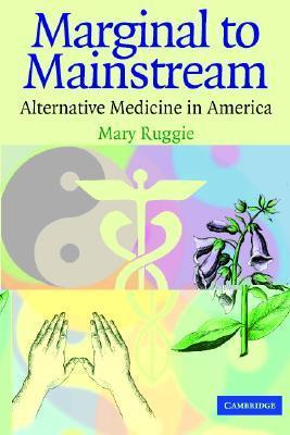 Marginal to Mainstream: Alternative Medicine in America by Mary Ruggie ...