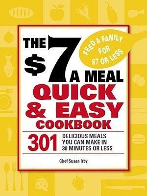 The $7 a Meal Quick and Easy Cookbook: 301 Delicious Meals You Can Make ...