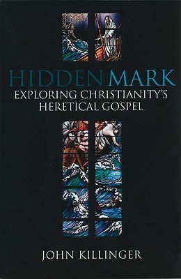 Hidden Mark: Exploring Christianity's Heretical Gospel by John ...