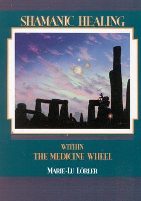 Shamanic Healing Within the Medicine Wheel by Marie-Lu Lorler | Goodreads